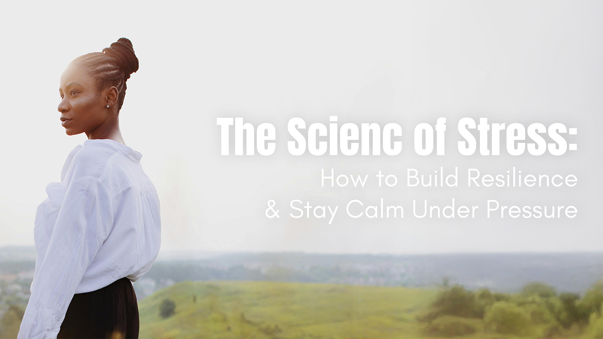 The Science of Stress: How to Build Resilience & Stay Calm Under Pressure