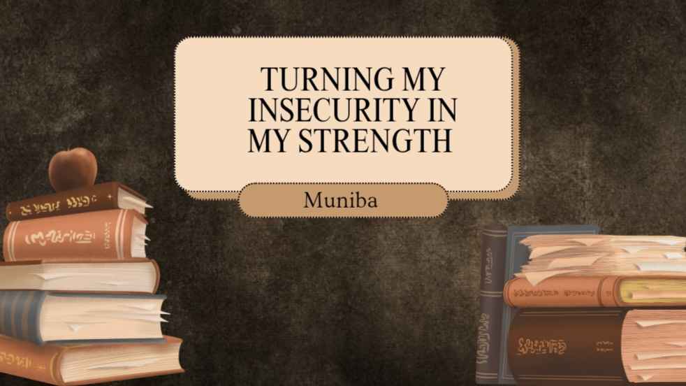 Turning my insecurity in my strenght