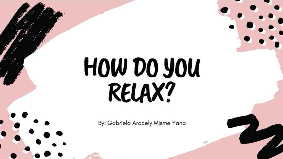 HOW DO YOU RELAX?