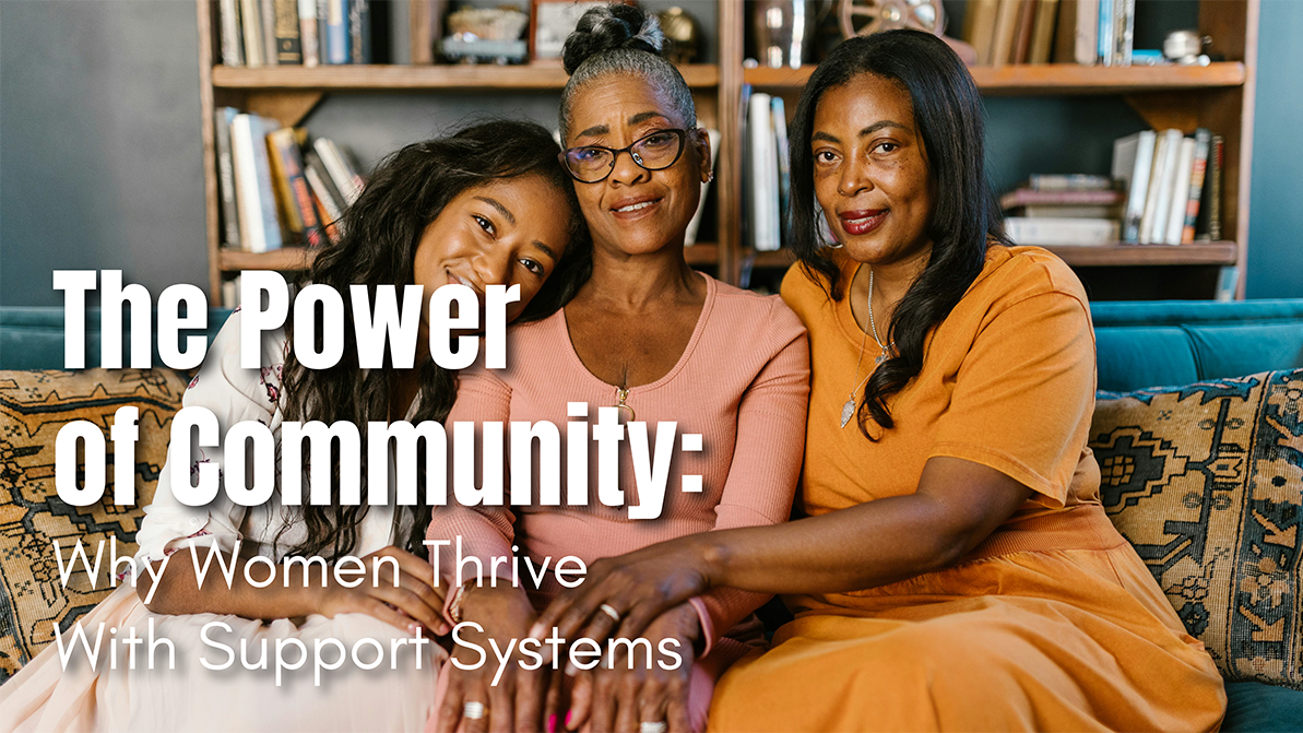 The Power of Community: Why Women Thrive with Support Systems