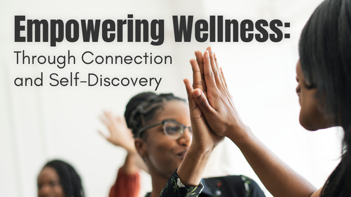 Empowering Wellness Through Connection and Self-Discovery